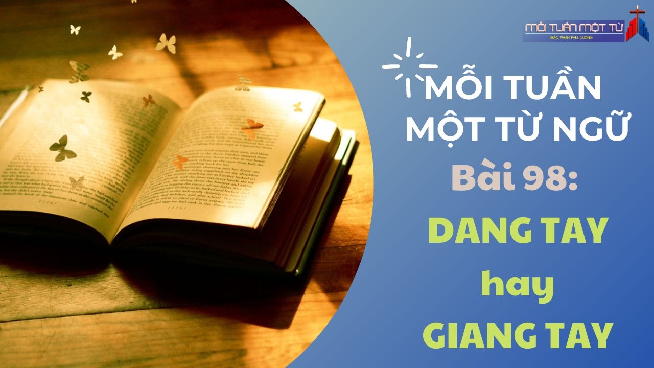 Mỗi tuần một từ ngữ - Bài 98: Dang tay hay Giang tay